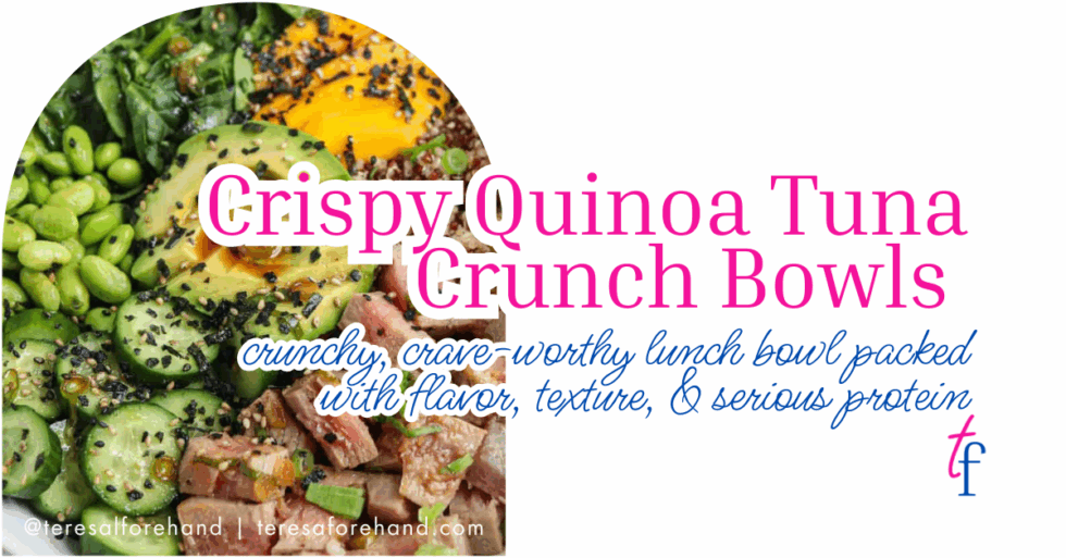 Crispy Quinoa Tuna Crunch Bowls | Teresa Forehand